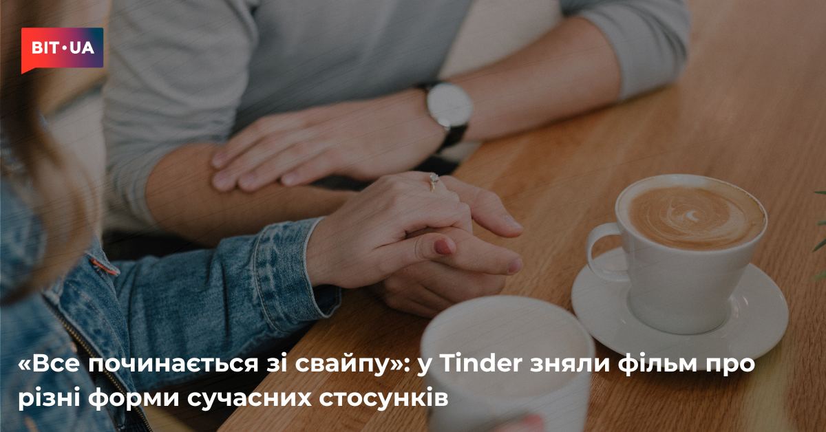 Tinder зняли фільм про різні форми сучасних стосунків – bit.ua