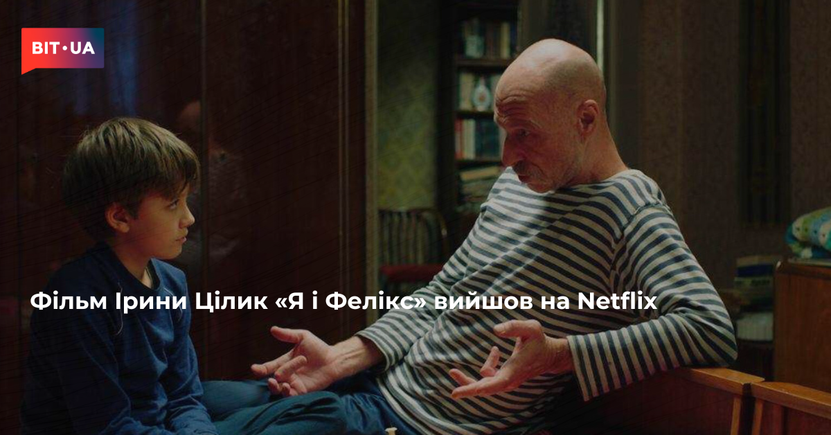 Фільм Ірини Цілик «Я і Фелікс» вийшов на Netflix – bit.ua