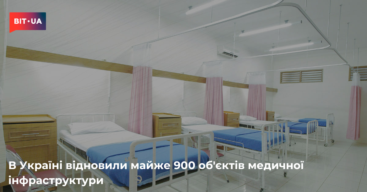 В Україні відновили 900 об'єктів медичної інфраструктури – bit.ua